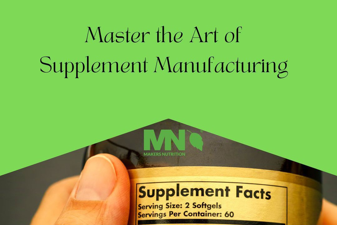 Start Mastering the Art of Supplement Manufacturing